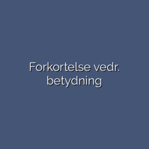 Forkortelse vedr. betydning - Forkortelsen