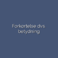 Forkortelse dvs. betydning - Forkortelsen