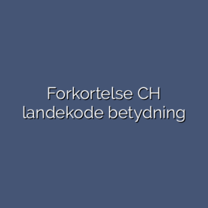 Forkortelse CH landekode betydning - Forkortelsen